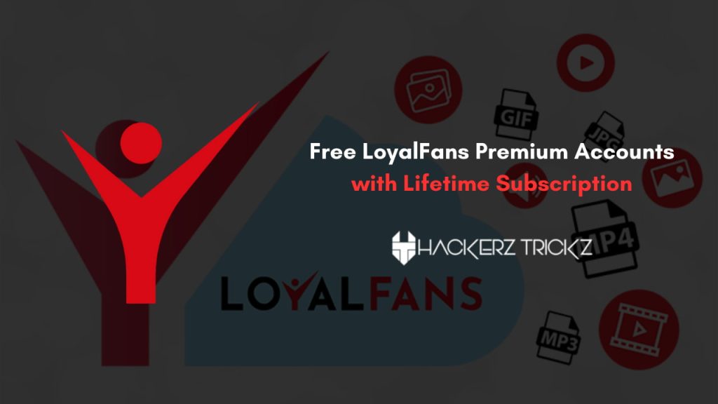 Free LoyalFans Premium Accounts with Lifetime Subscription | HackerzTrickz