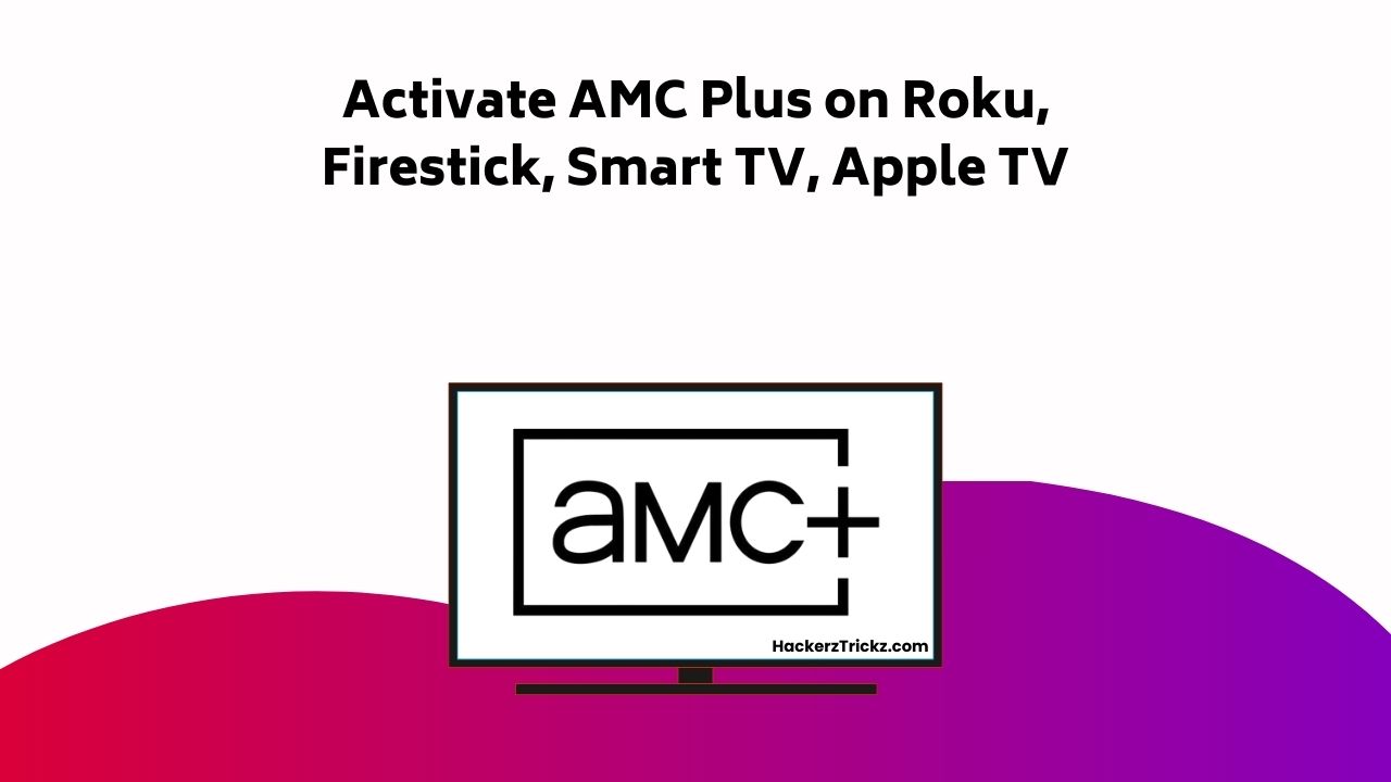 How to Activate AMC Plus on Roku, Firestick, Smart TV, Apple TV ...
