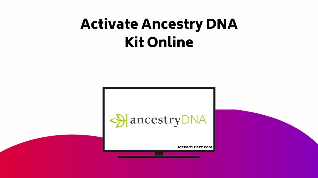 How to Activate Ancestry DNA Kit Online | HackerzTrickz