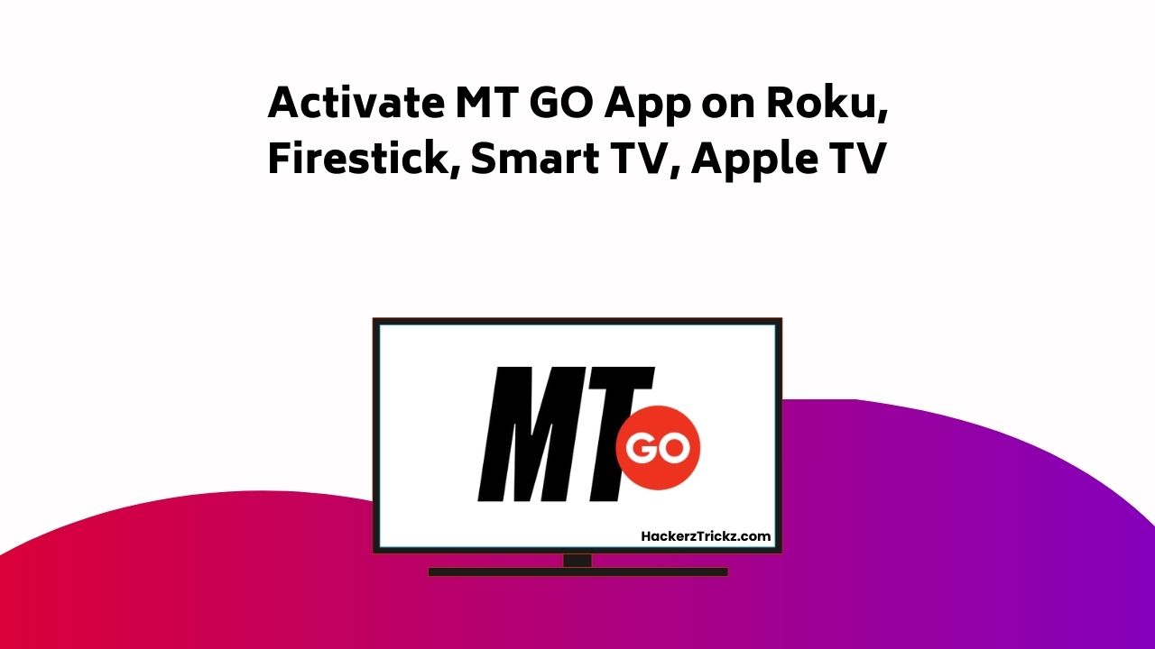 How to Activate MT GO App on Roku, Firestick, Smart TV, Apple TV ...