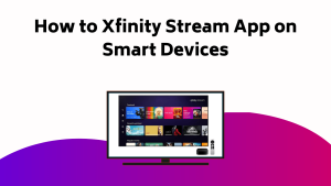 How to Activate Xfinity Stream App on Roku, Firestick, Smart TV, Apple ...