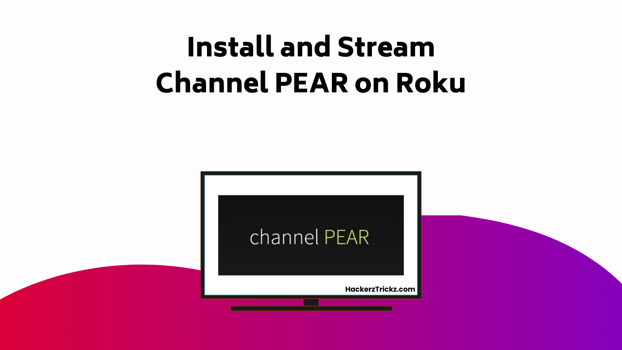 How to Install and Stream Channel PEAR on Roku | HackerzTrickz