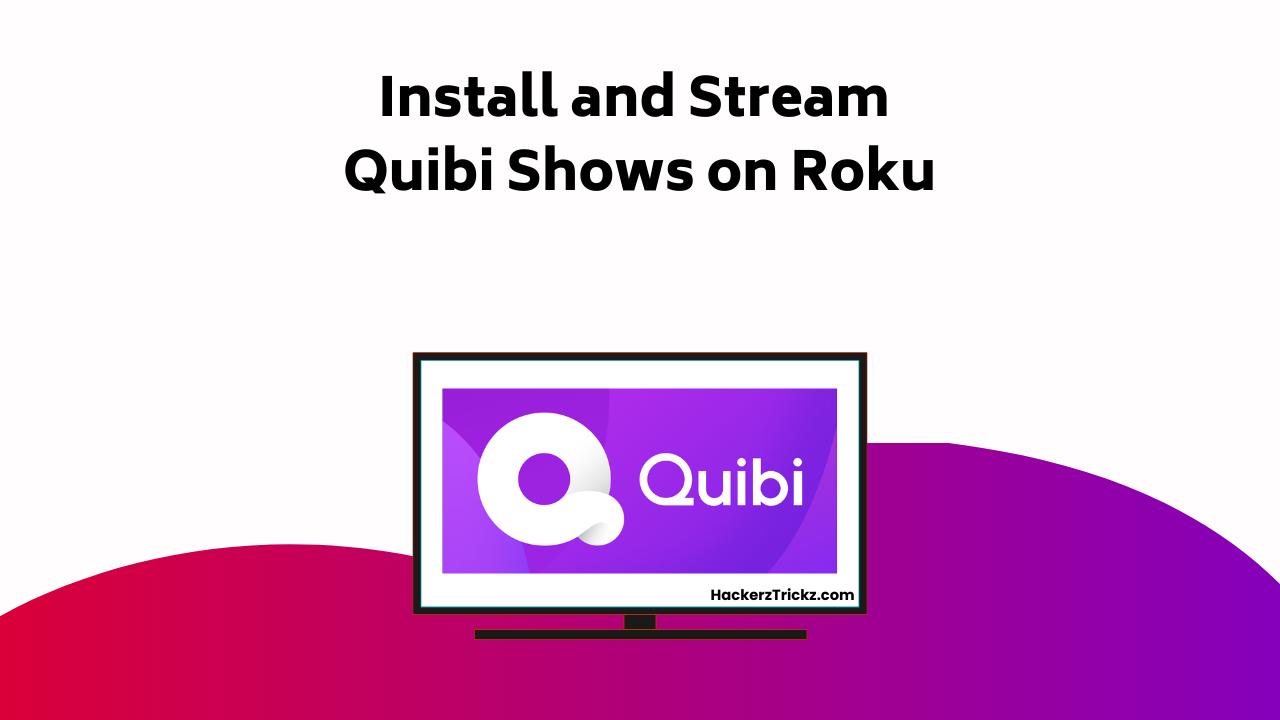 How to Install and Stream Quibi Shows on Roku | HackerzTrickz