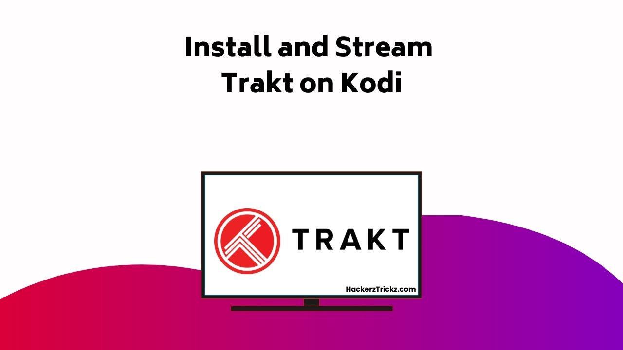 How to Install and Stream Trakt on Kodi | HackerzTrickz