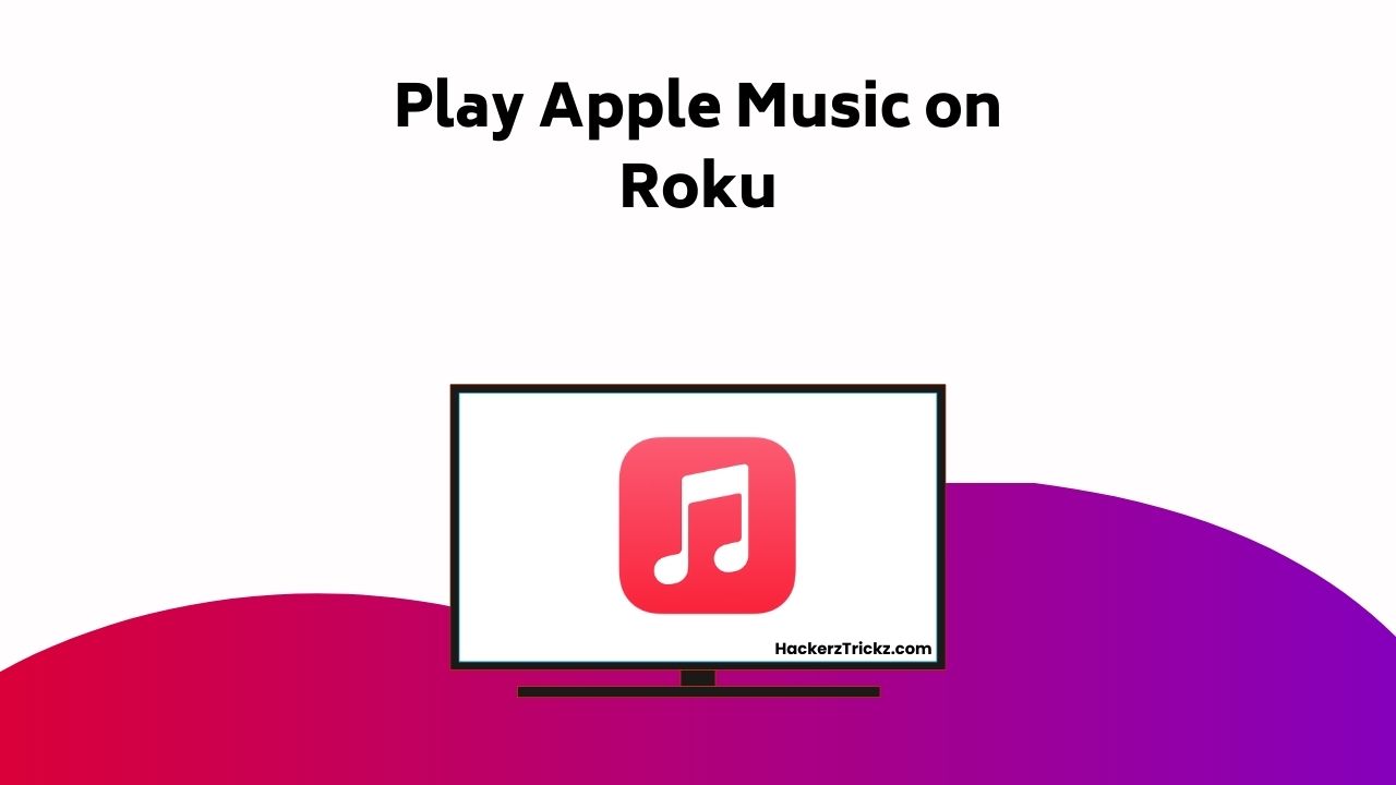 How to Play Apple Music on Roku | HackerzTrickz