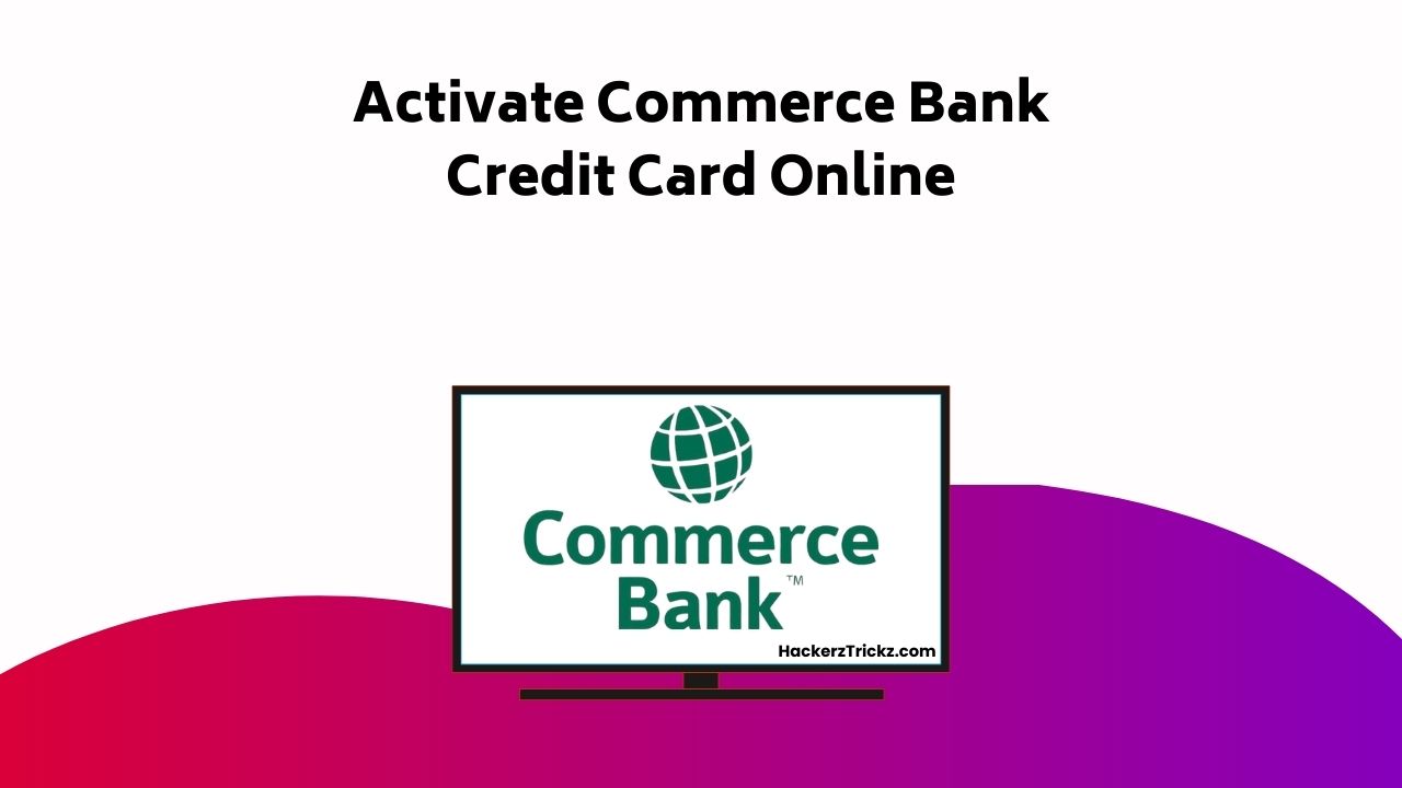 How to Activate Commerce Bank Credit Card Online | HackerzTrickz