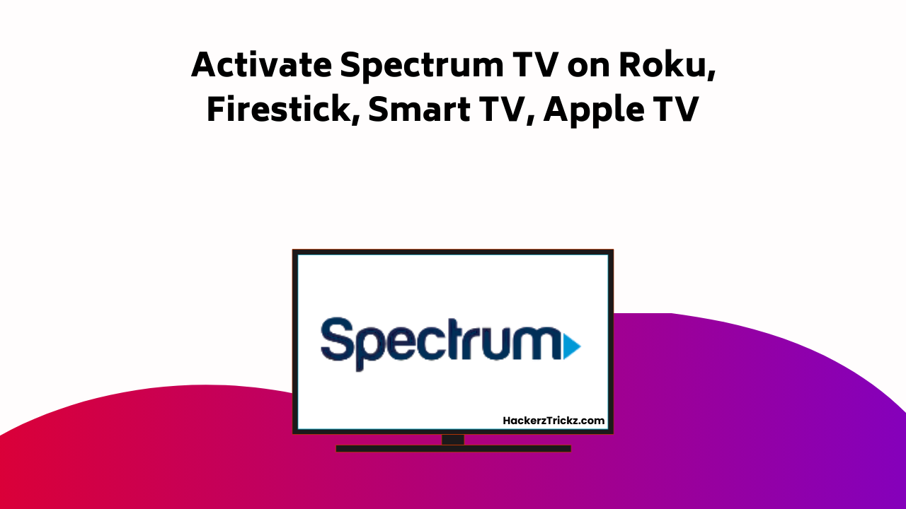 How to Activate Spectrum TV on Roku, Firestick, Smart TV, Apple TV ...