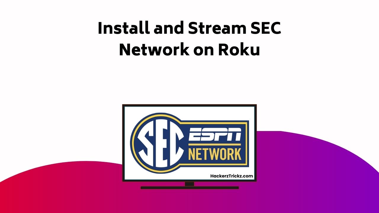 How to Install and Stream SEC Network on Roku | HackerzTrickz